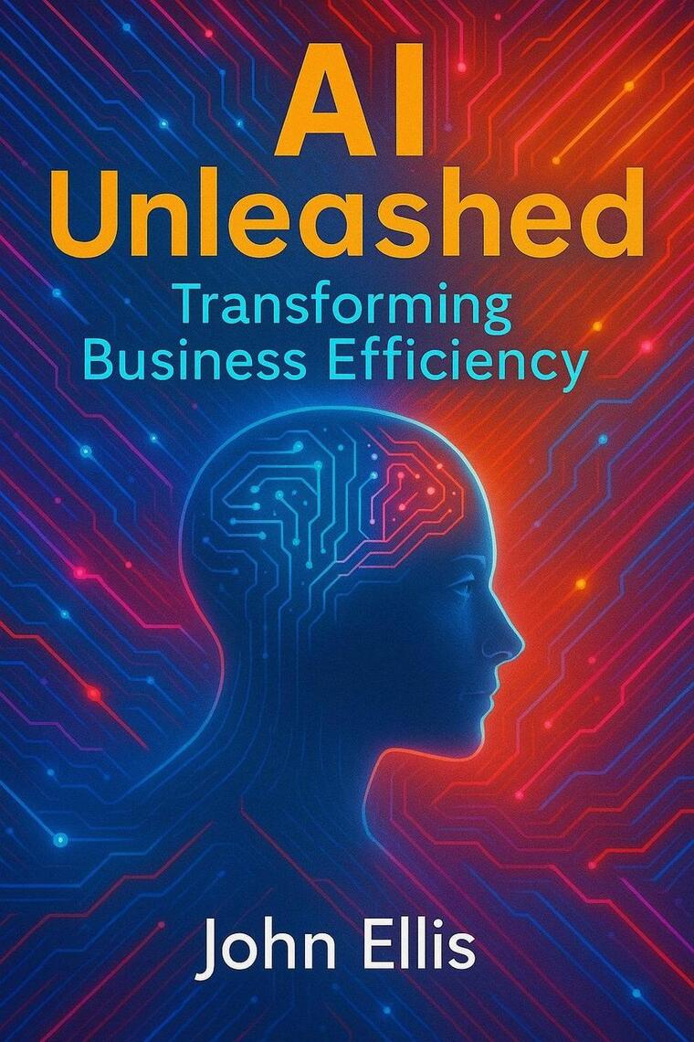 AI Unleashed: Transforming Business Efficiency by JOHN ELLIS (Ebook) - Read free for 30 days