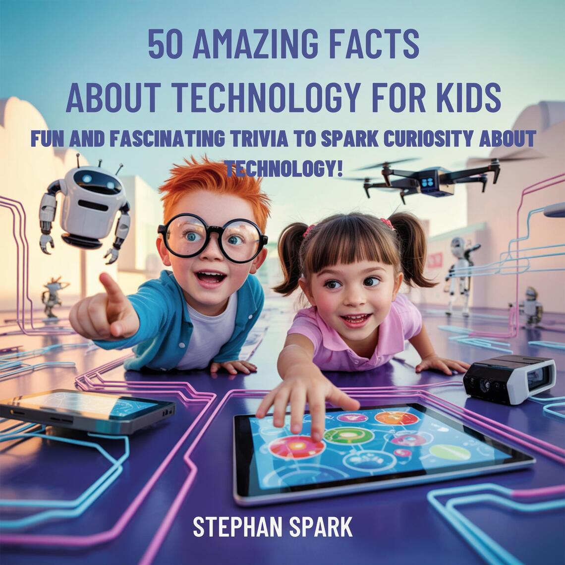 50 Amazing Facts About Technology for Kids by Stephan Spark (Ebook ...