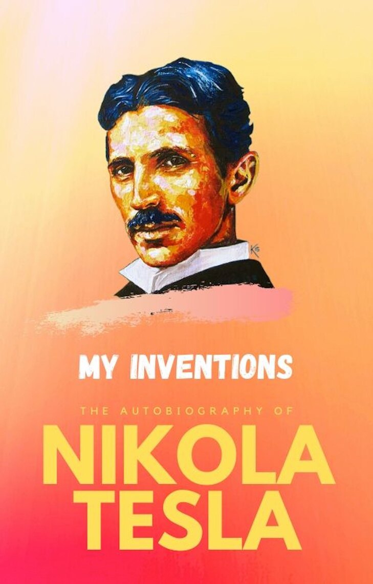 My Inventions: The Autobiography of Nikola Tesla by Nikola Tesla (Ebook ...