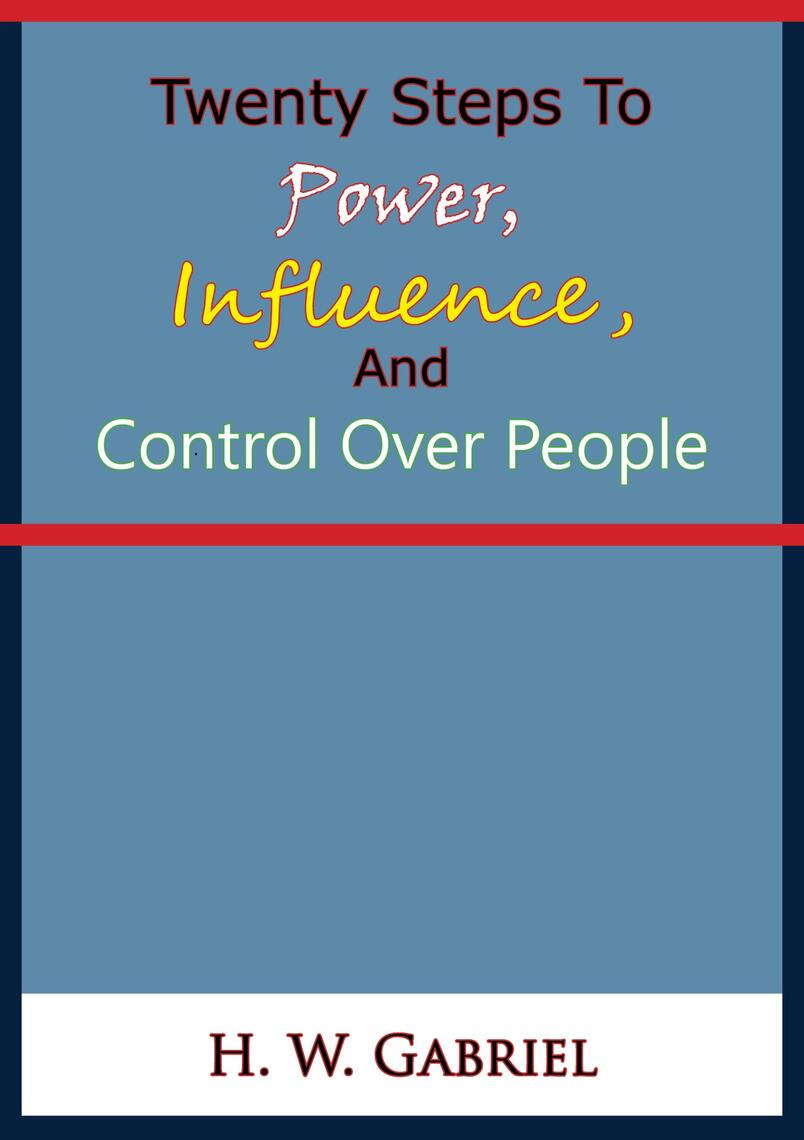Twenty Steps To Power, Influence, And Control Over People by H. W ...