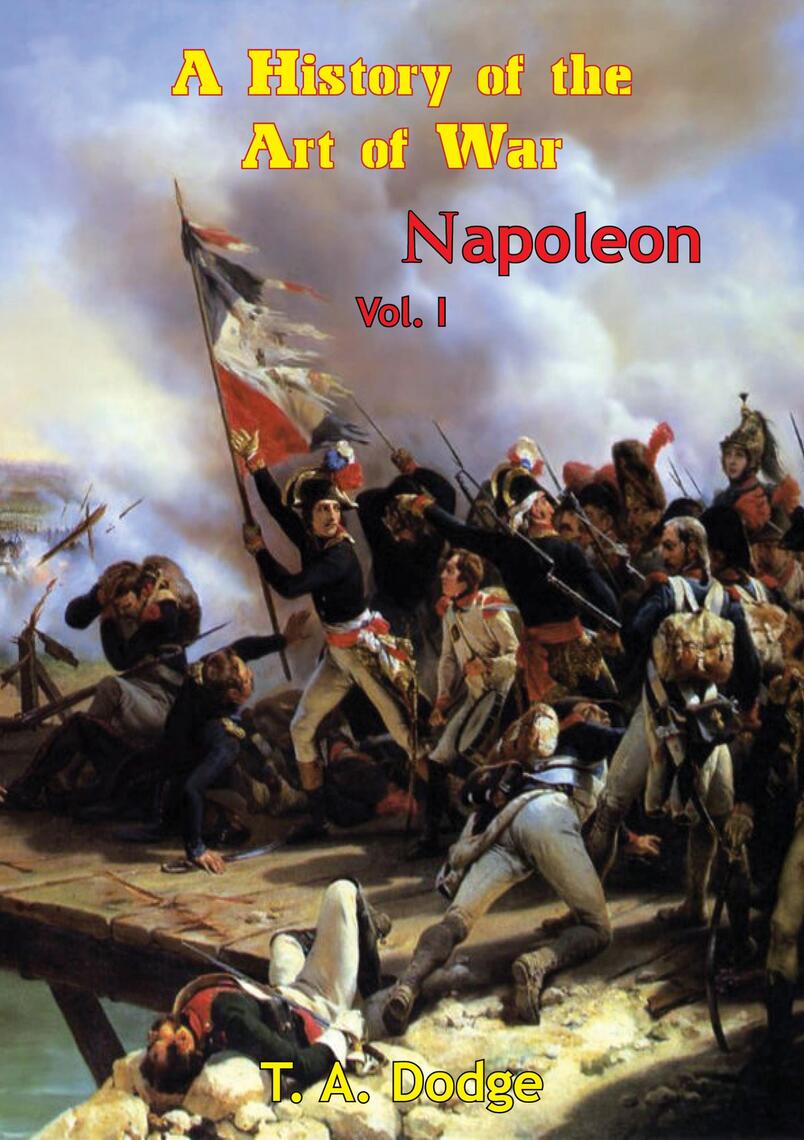 Napoleon: a History of the Art of War Vol. I by Lt.-Col. Theodore ...