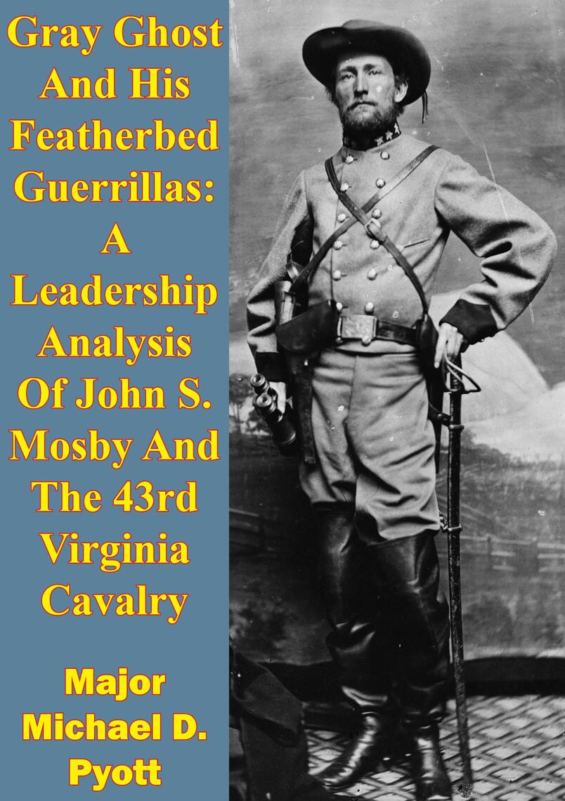 Gray Ghost And His Featherbed Guerrillas: A Leadership Analysis Of John ...