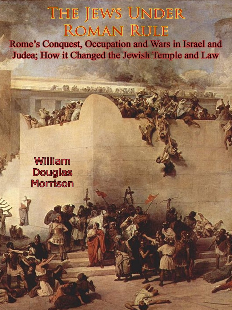 The Jews Under Roman Rule: Rome's Conquest, Occupation and Wars in ...