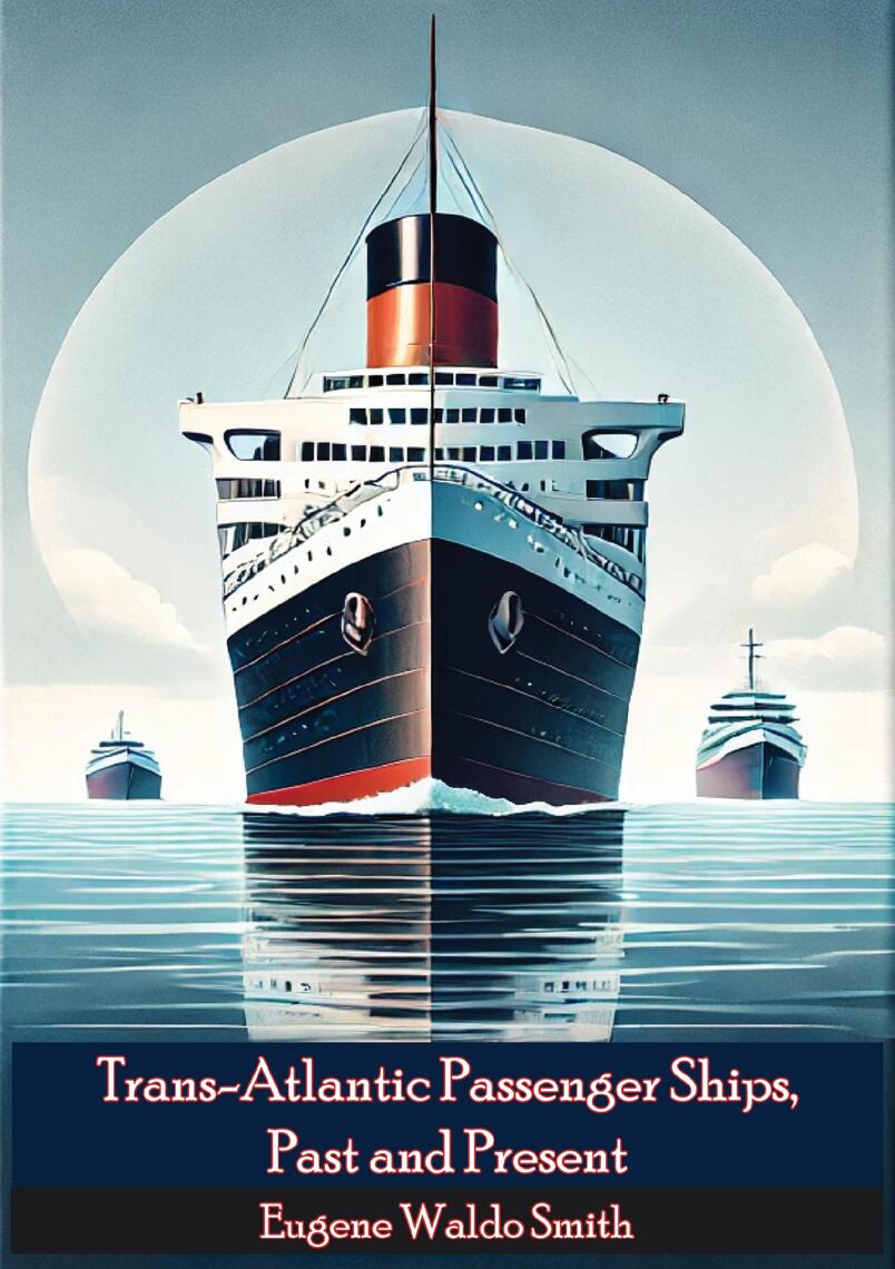 Trans-Atlantic Passenger Ships, Past and Present by Eugene Waldo Smith ...
