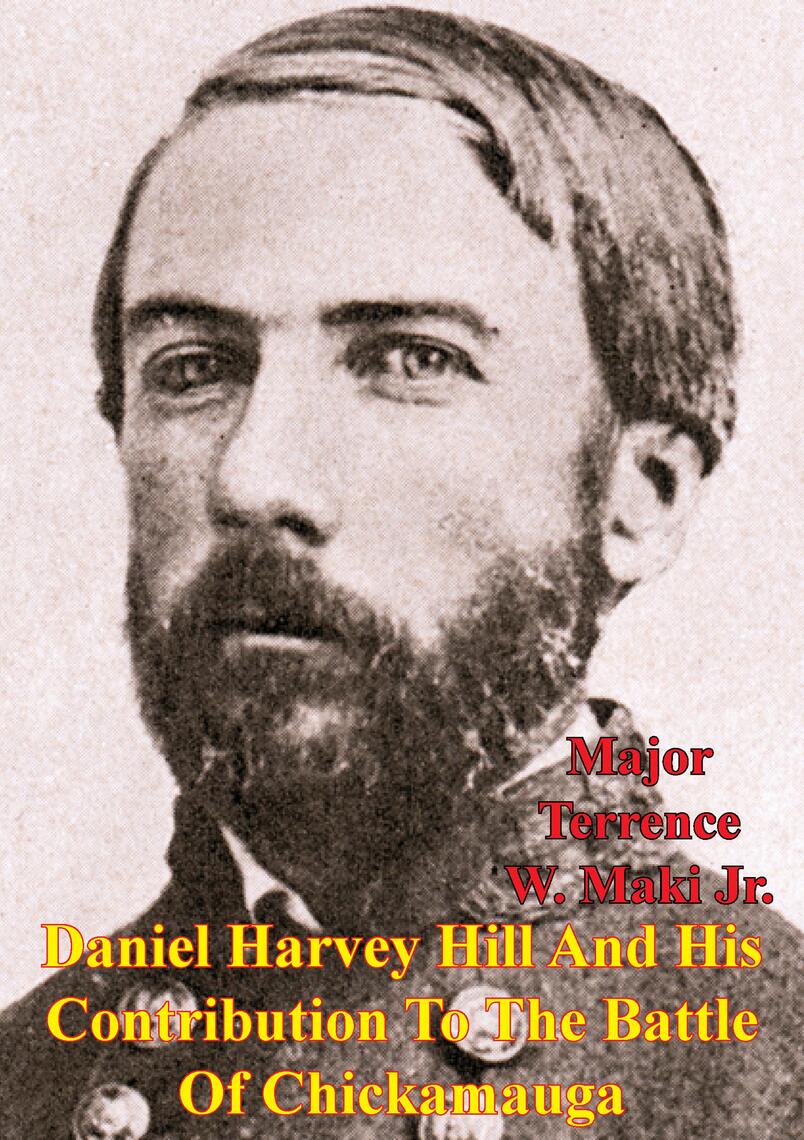 Daniel Harvey Hill And His Contribution To The Battle Of Chickamauga by Major Terrence W. Maki ...