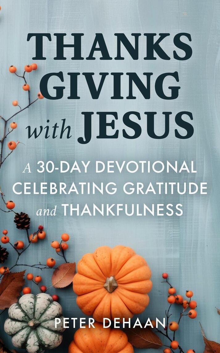 Thanksgiving with Jesus: A 30-Day Devotional Celebrating Gratitude and ...