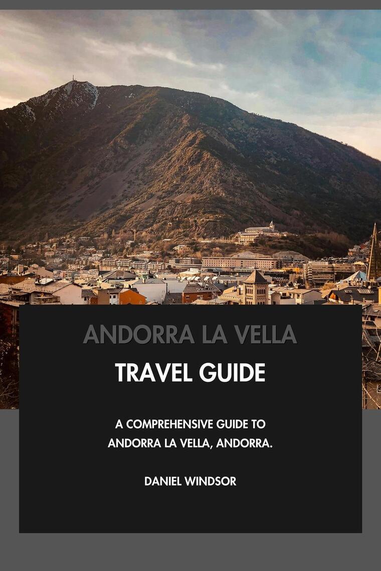 Andorra la Vella Travel Guide: A Comprehensive Guide to Andorra la Vella, Andorra. by Daniel ...