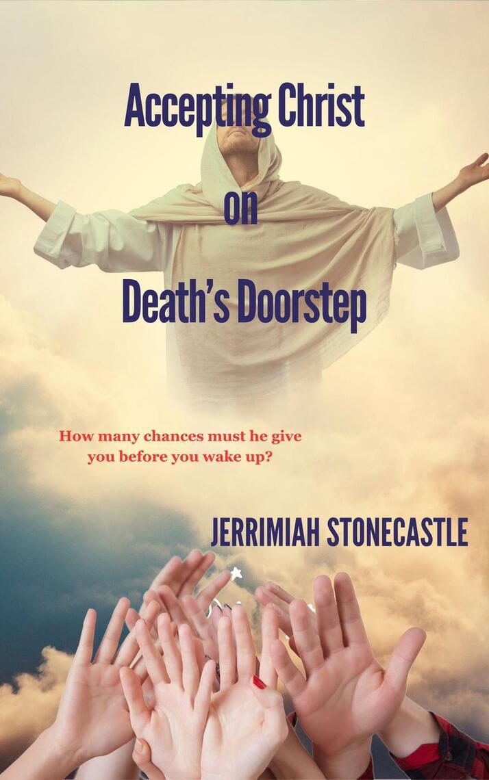 Accepting Christ on Death's Doorstep by Jerrimiah Stonecastle (Ebook ...