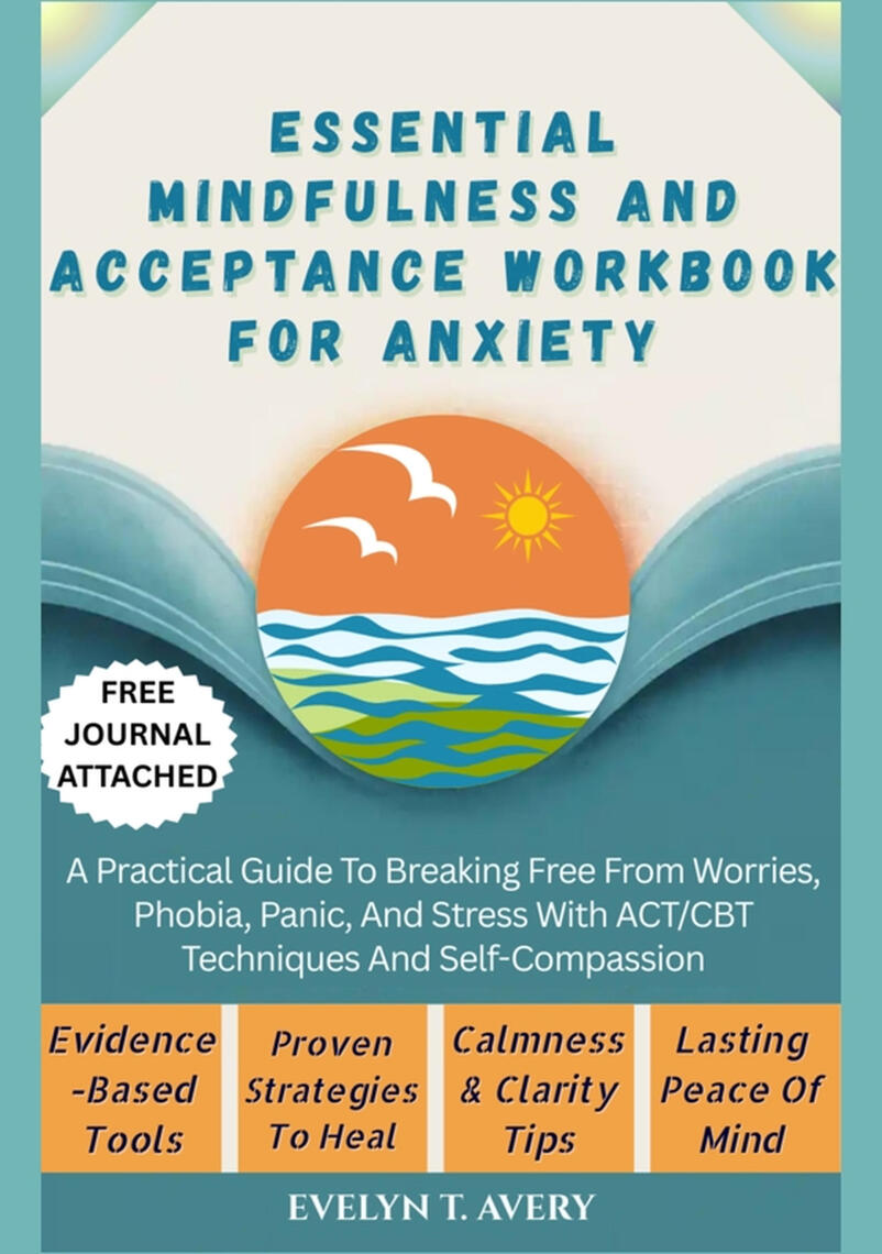 ESSENTIAL MINDFULNESS AND ACCEPTANCE WORKBOOK FOR ANXIETY by Evelyn T ...