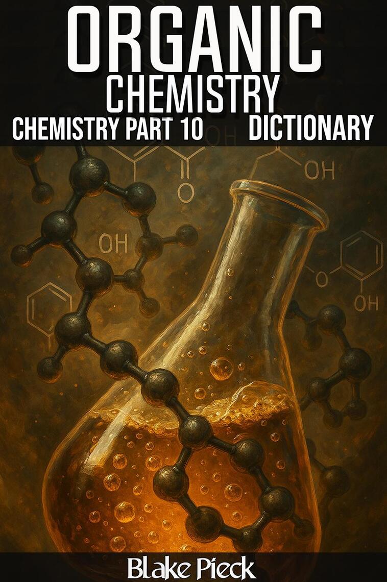 Organic Chemistry - Chemistry Part 10 Dictionary by Blake Pieck (Ebook ...
