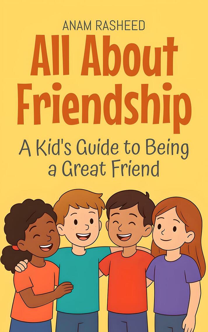 All About Friendship: A Kid's Guide to Being a Great Friend by Anam ...