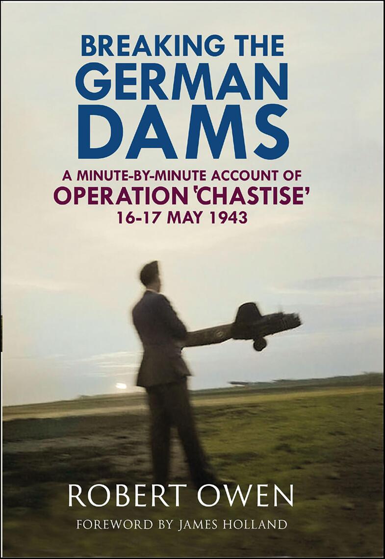Breaking the German Dams by Robert Owen, James Holland (Ebook) - Read ...