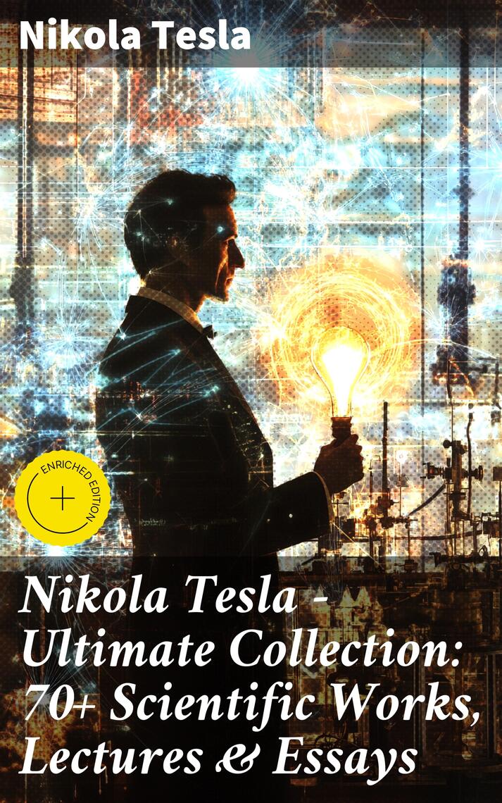 Nikola Tesla - Ultimate Collection: 70+ Scientific Works, Lectures ...