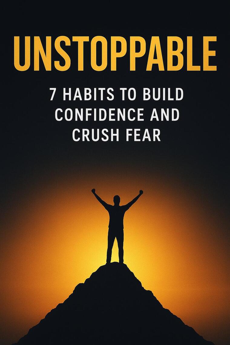 Unstoppable: 7 Habits to Build Confidence and Crush Fear by Ugogbuzuo ...