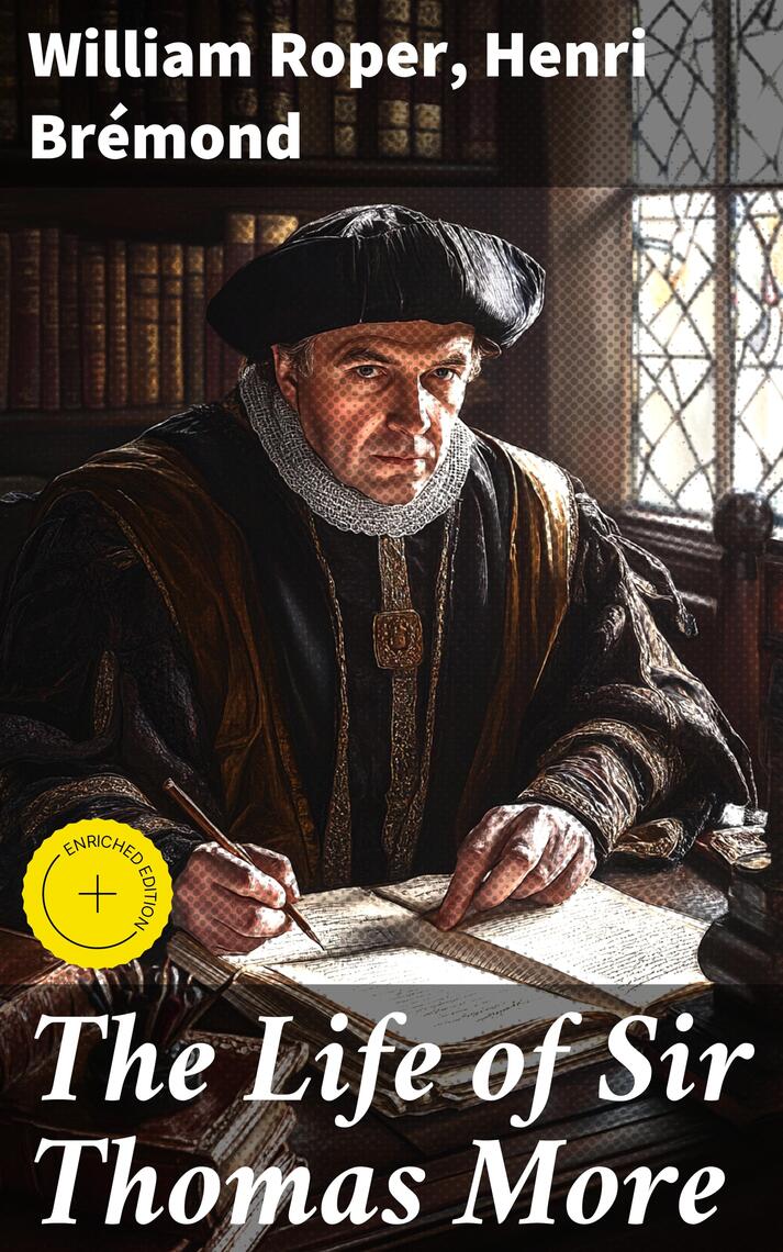 The Life of Sir Thomas More by William Roper, Henri Brémond, Good Press ...