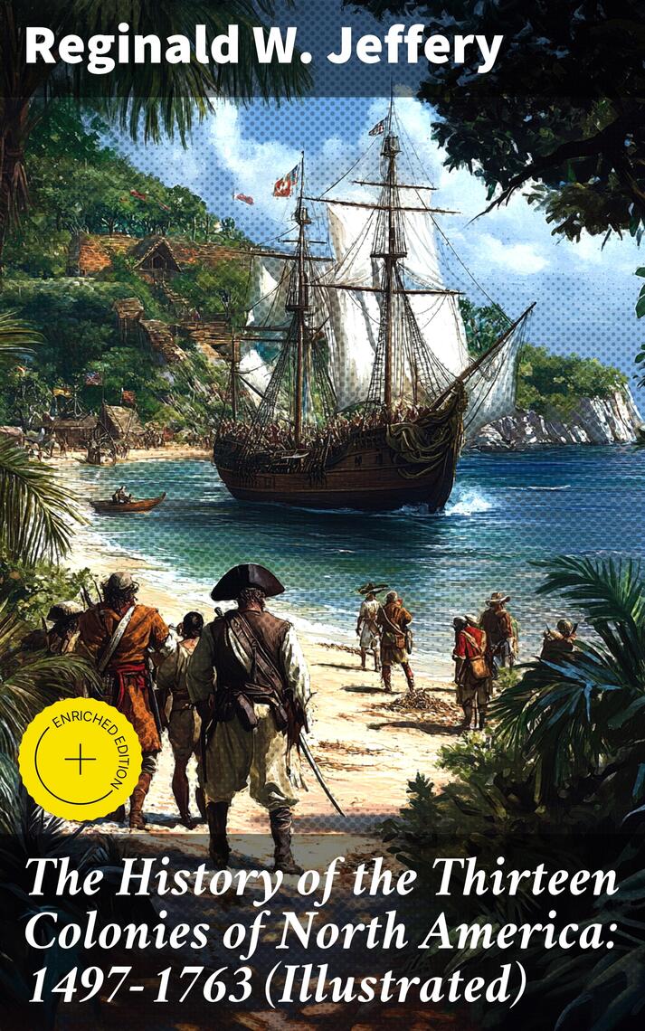 The History of the Thirteen Colonies of North America: 1497-1763 ...