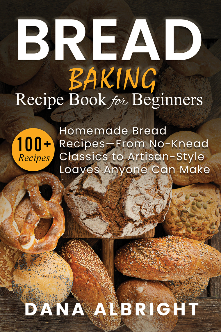 Bread Baking Recipe Book for Beginners by Dana Albright (Ebook) - Read ...
