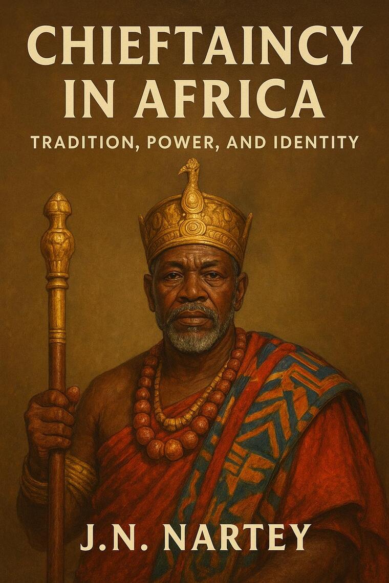 Chieftaincy in Africa: Tradition, Power, and Identity by J.N. Nartey ...