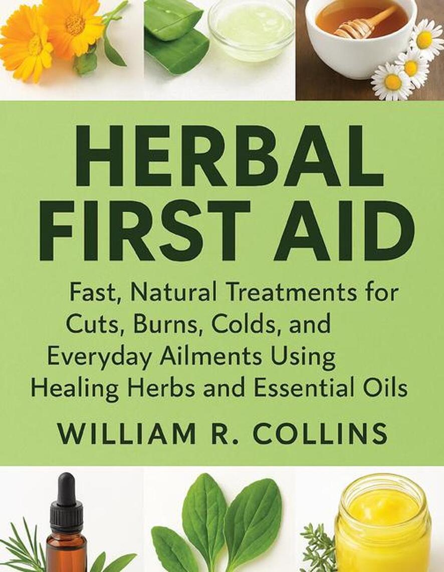 Herbal First Aid: Fast, Natural Treatments for Cuts, Burns, Colds, and ...