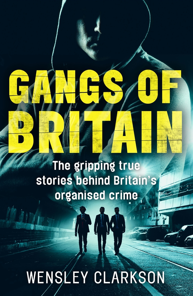 Gangs of Britain - The Gripping True Stories Behind Britain's Organised ...