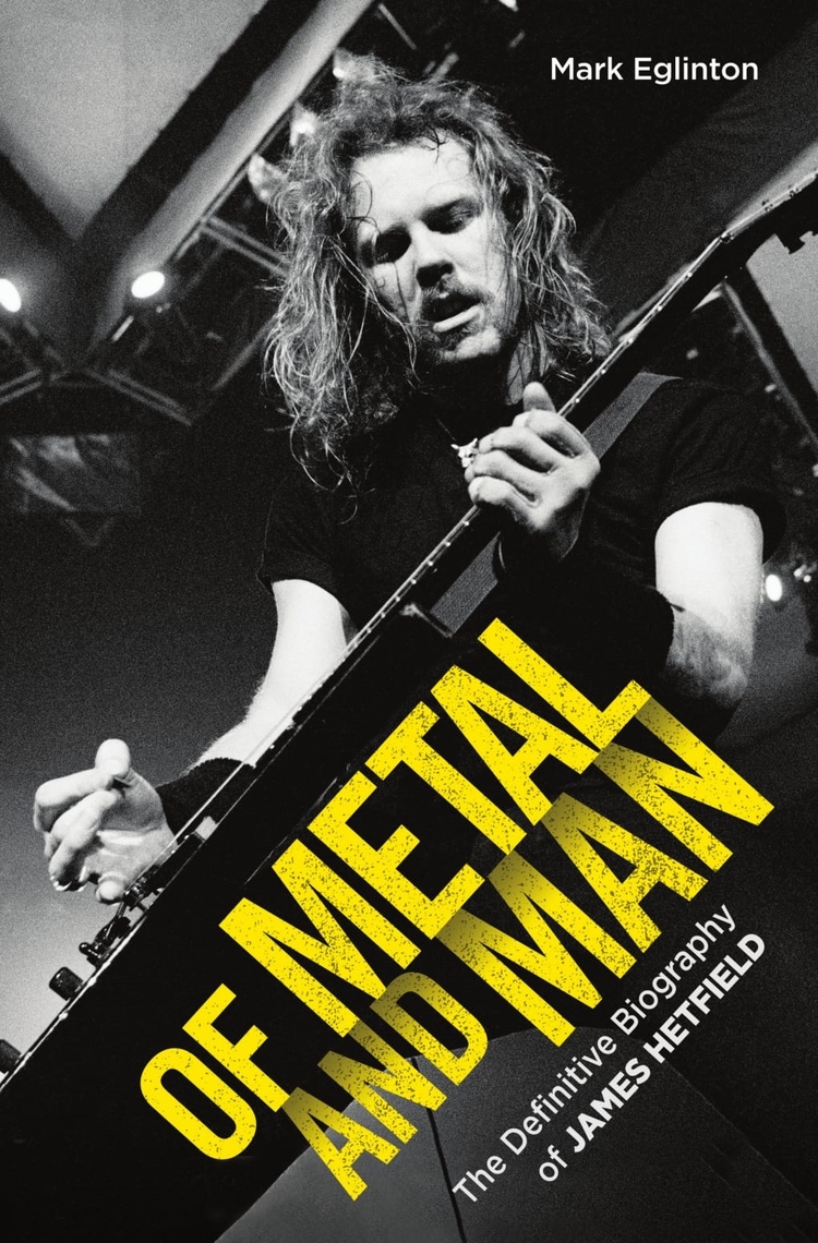 Of Metal and Man - The Definitive Biography of James Hetfield by Mark ...