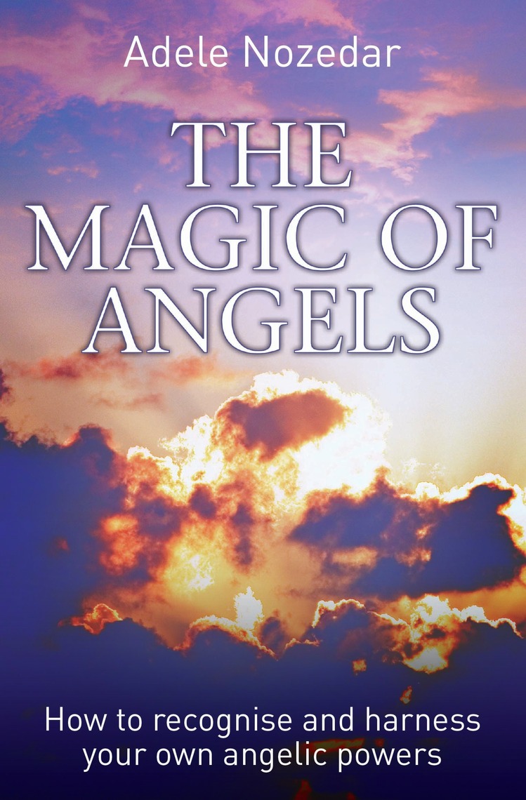 The Magic of Angels - How to Recognise and Harness Your Own Angelic ...