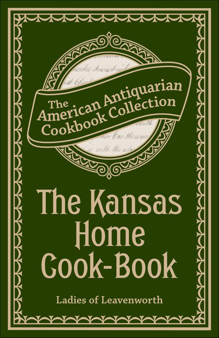 The Kansas Home Cook-Book by Antiquarian Collection Cookbook (Ebook ...
