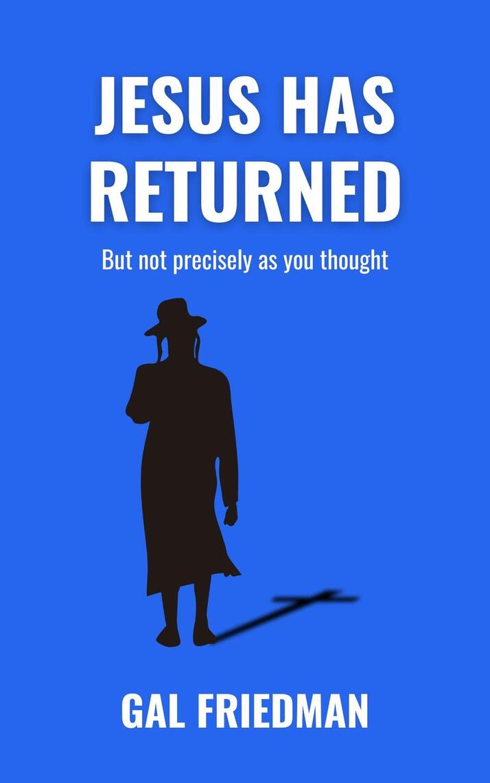 Jesus Has Returned. But not precisely as you thought by Gal Friedman ...