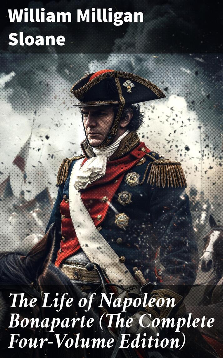The Life of Napoleon Bonaparte (The Complete Four-Volume Edition) by ...