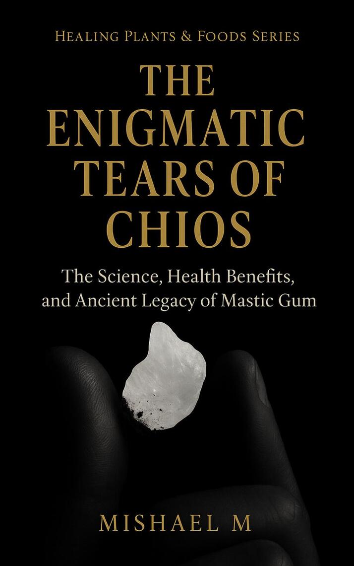 The Enigmatic Tears of Chios: The Science, Health Benefits, and Ancient ...