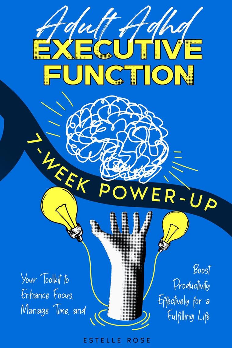 Adult ADHD Executive Function 7-Week Power-Up: Your Toolkit to Enhance ...