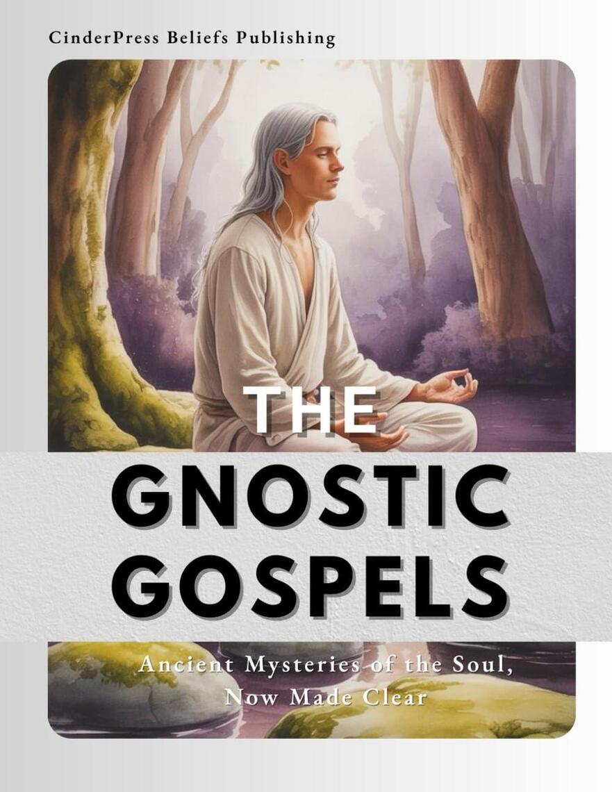 The Gnostic Gospels: Ancient Mysteries of the Soul, Now Made Clear by ...