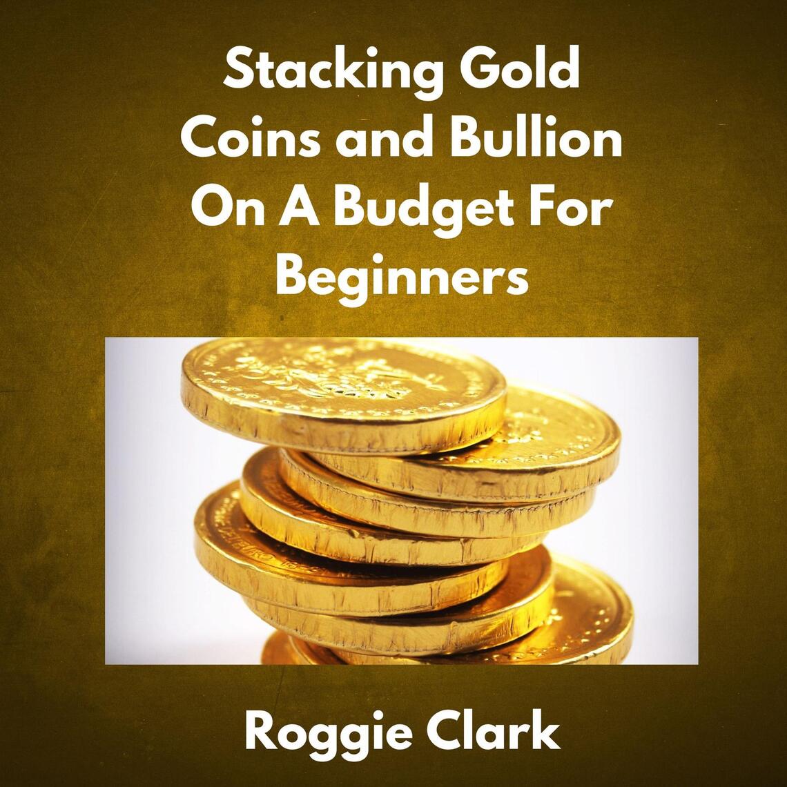 Stacking Gold Coins and Bullion On A Budget For Beginners by Roggie ...