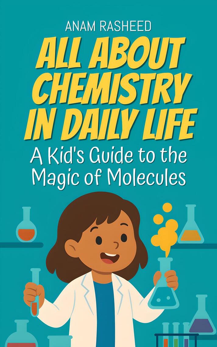All About Chemistry in Daily Life: A Kid's Guide to the Magic of ...