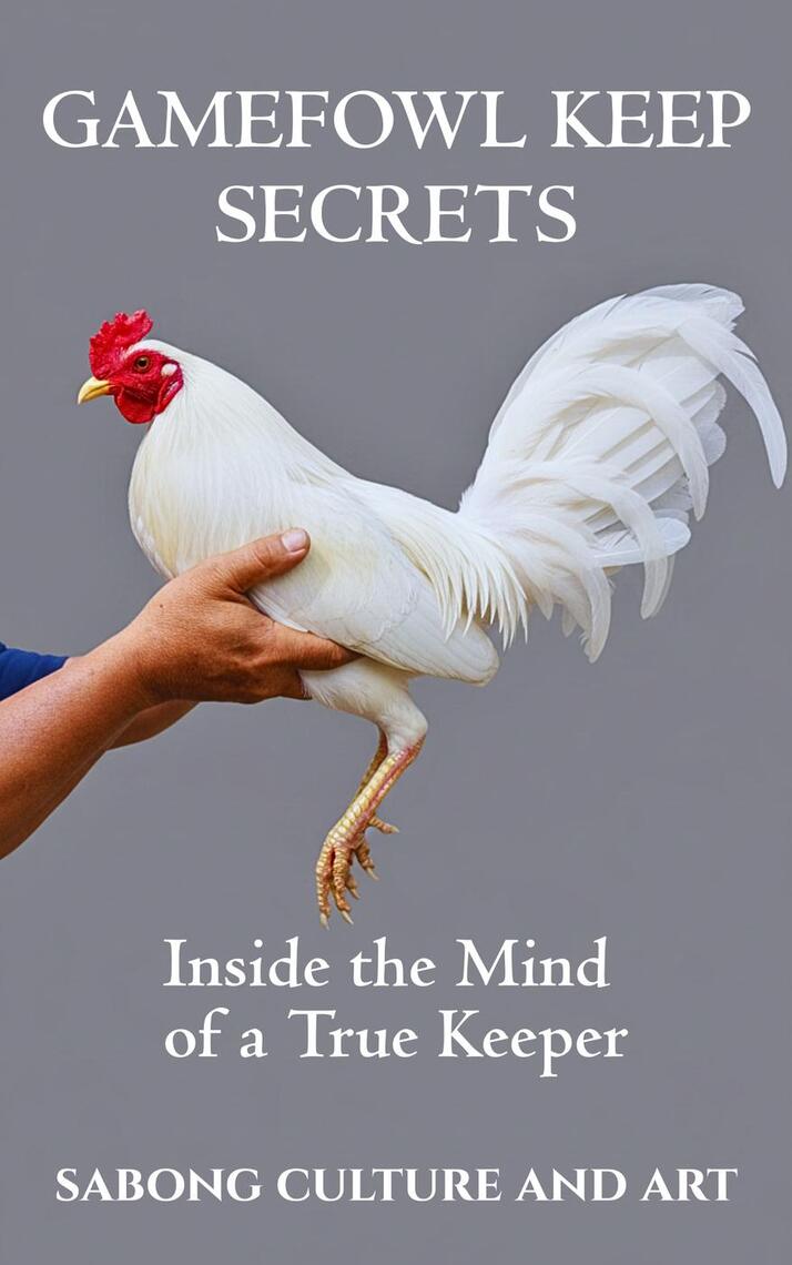 Gamefowl Keep Secrets: Inside the Mind of a True Keeper by Sabong ...