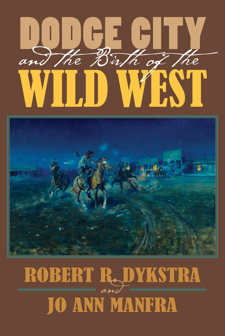 Dodge City and the Birth of the Wild West by Robert R. Dykstra, JoAnn ...