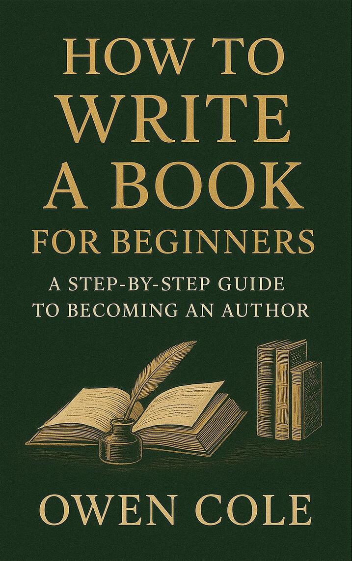 How to Write a Book for Beginners: A Step-by-Step Guide to Becoming an ...