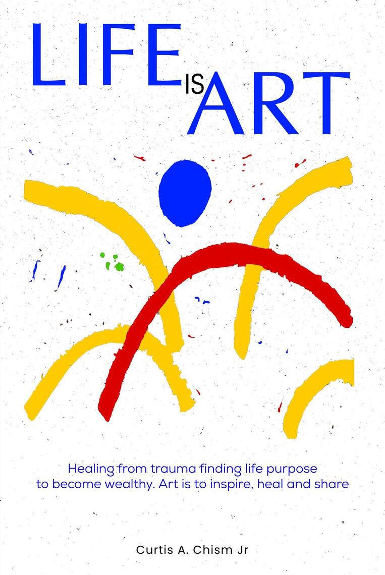 LIFE IS ART by Curtis A. Chism Jr. (Ebook) - Read free for 30 days