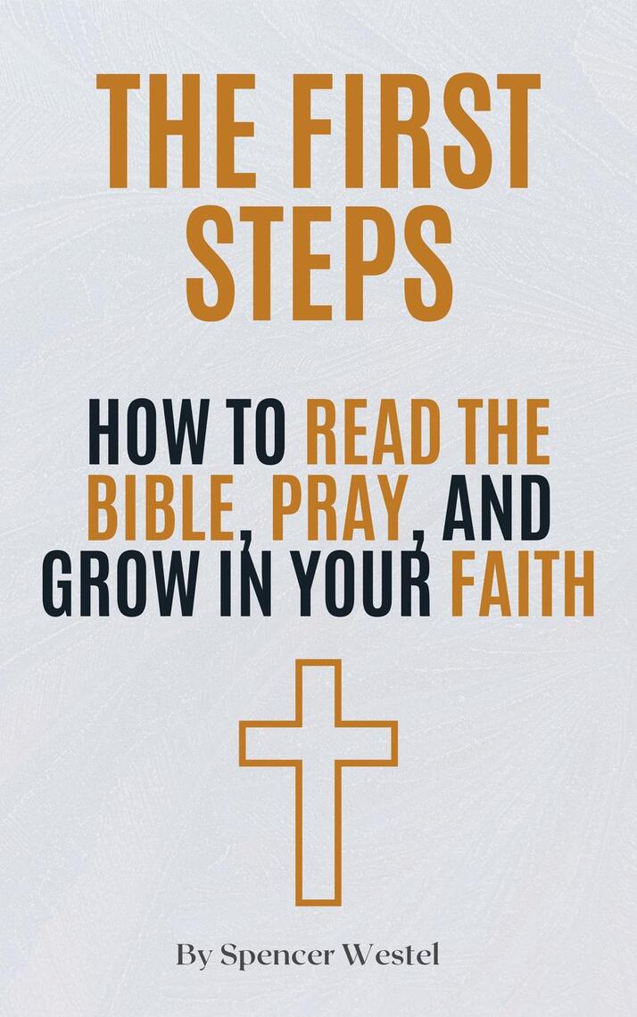 The First Steps: How to Read the Bible, Pray, and Grow in Your Faith by ...