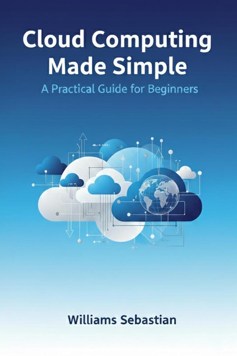 Cloud Computing Made Simple: A Practical Guide for Beginners by Williams Sebastian (Ebook ...