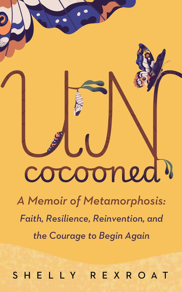 Uncocooned: A Memoir of Metamorphosis by Shelly Rexroat (Ebook) - Read ...