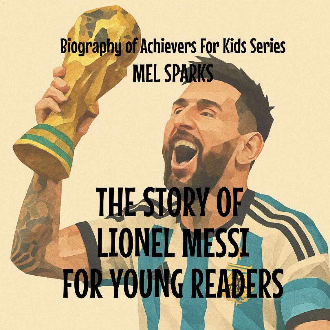 The Story Of Lionel Messi For Young Readers by Mel Sparks (Ebook ...