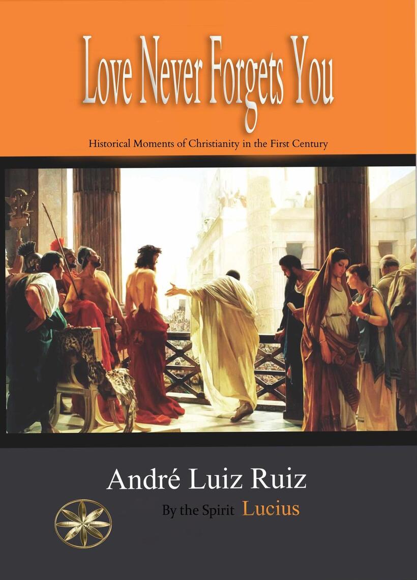 Love Never Forgets You by André Luiz Ruiz, By the Spirit Lucius ...