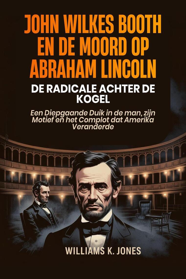 John Wilkes Booth en de Moord op Abraham Lincoln: De Radicale Achter de ...