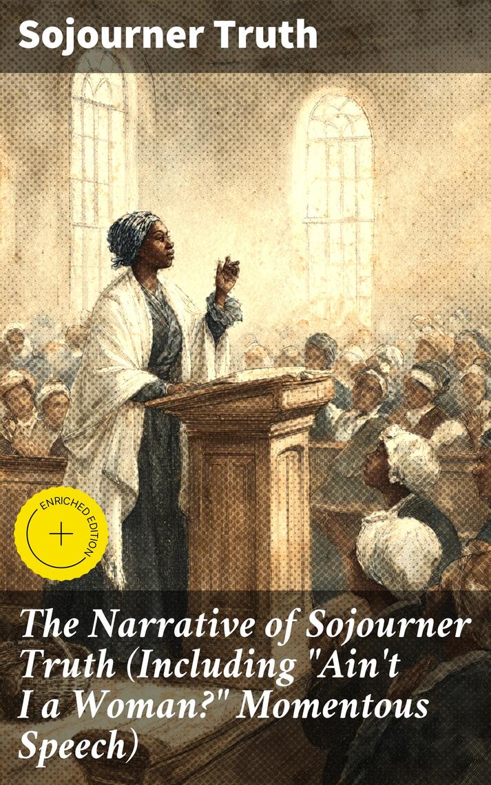 The Narrative of Sojourner Truth (Including "Ain't I a Woman ...