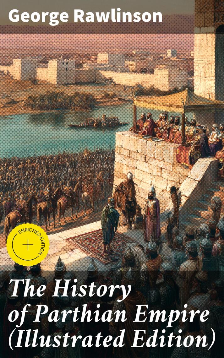The History of Parthian Empire (Illustrated Edition) by George ...
