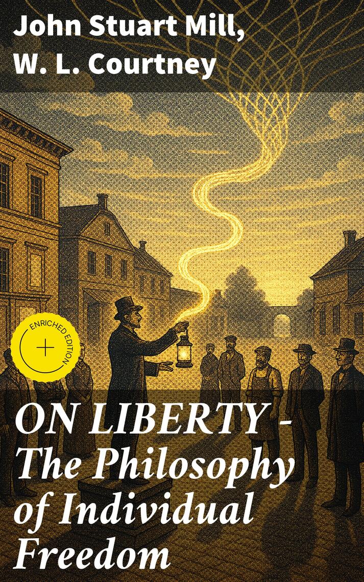 ON LIBERTY - The Philosophy of Individual Freedom by John Stuart Mill ...