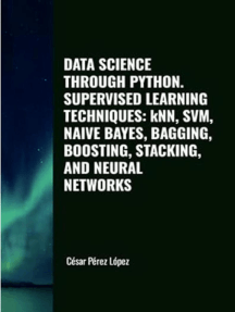 Data Science through Python Supervised Learning Techniques: KNN, SVM, Naive Bayes, Bagging ...