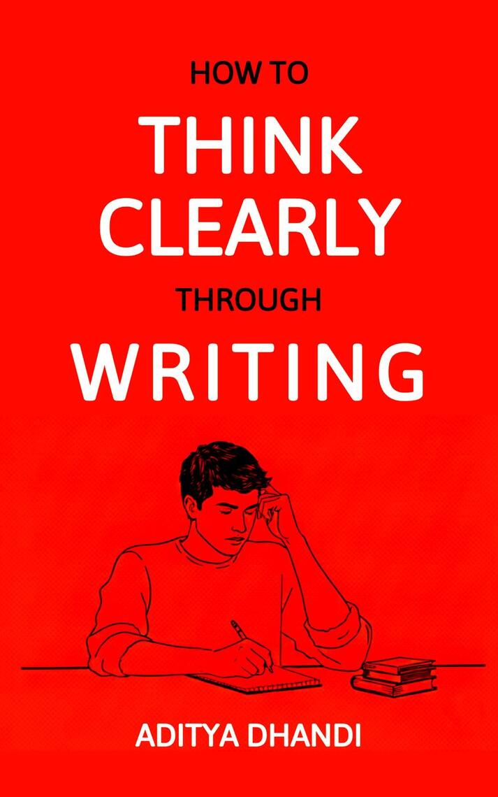 How to Think Clearly Through Writing by Aditya Dhandi (Ebook) - Read ...
