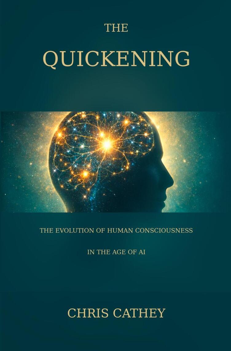 The Quickening: The Evolution of Human Consciousness in the Age of AI ...